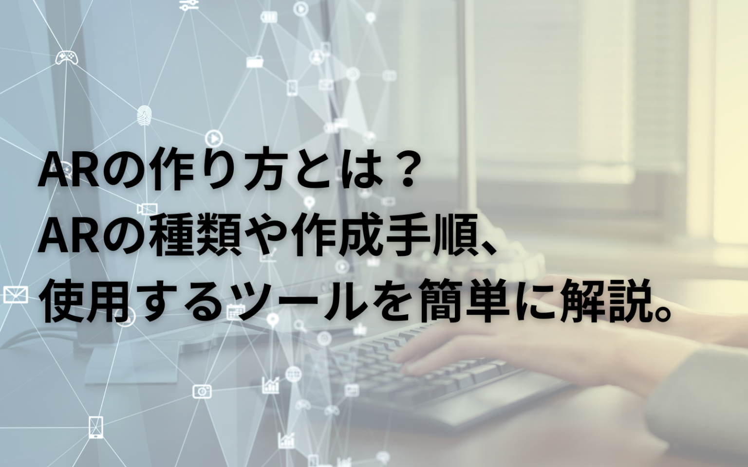 ARの作り方とは？ARの種類や作成手順、使用するツールを簡単に解説。 - WebAR Lab - WebARの最新情報がわかるメディア